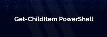 Get-ChildItem PowerShell – A Complete Guide