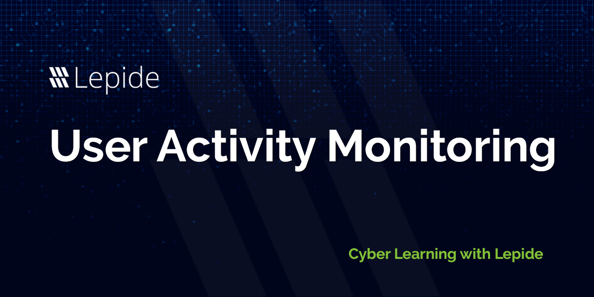 What is User Activity Monitoring? Benefits & Best Practices