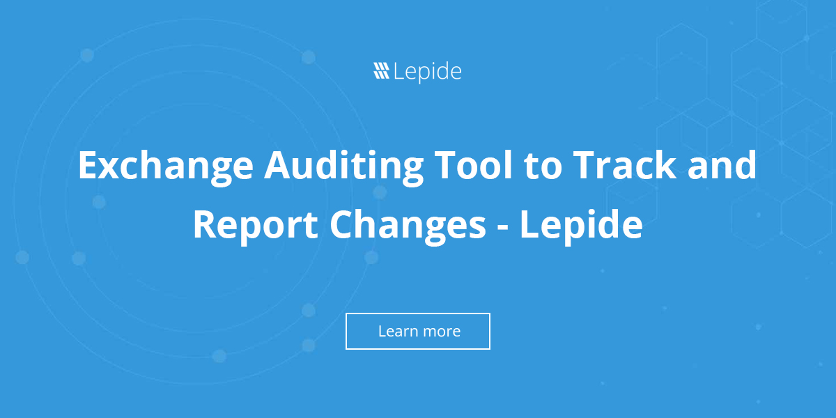 Exchange Auditing Tool to Audit & Report Changes – Lepide